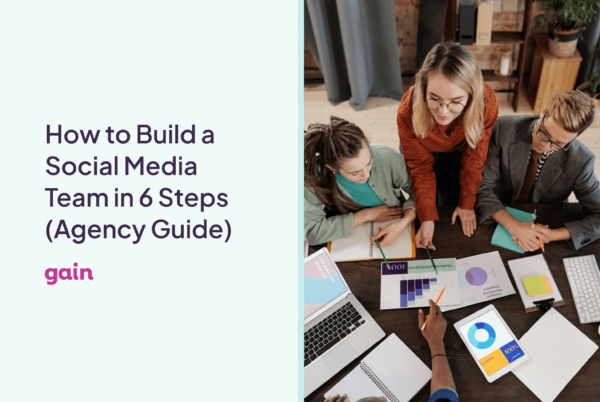 How to Build a Social Media Team in 6 Steps (Agency Guide) - The Gain Blog